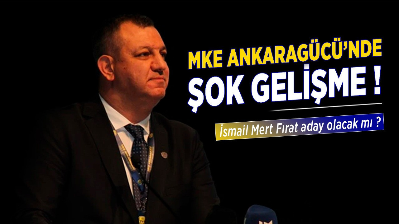 Ankaragücü'nde şok gelişme! İsmail Mert Fırat kongrede aday olmayacak